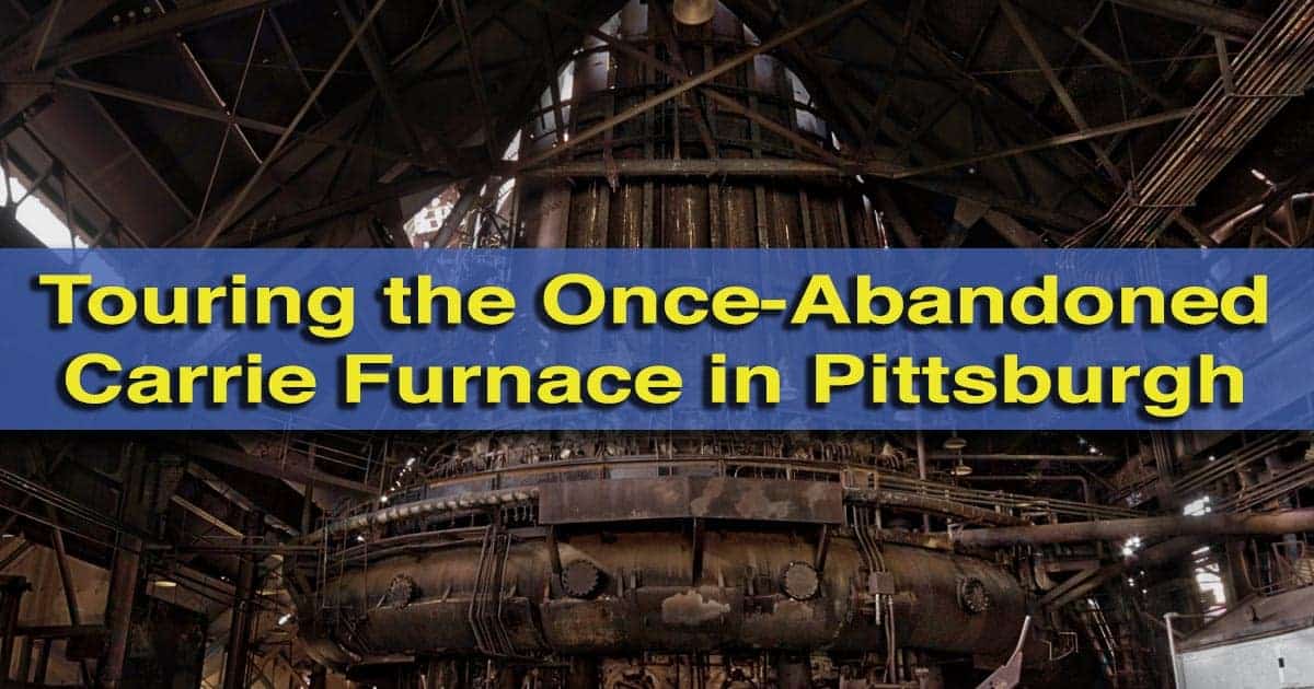 Touring the Once-Abandoned Carrie Furnace in Pittsburgh - UncoveringPA