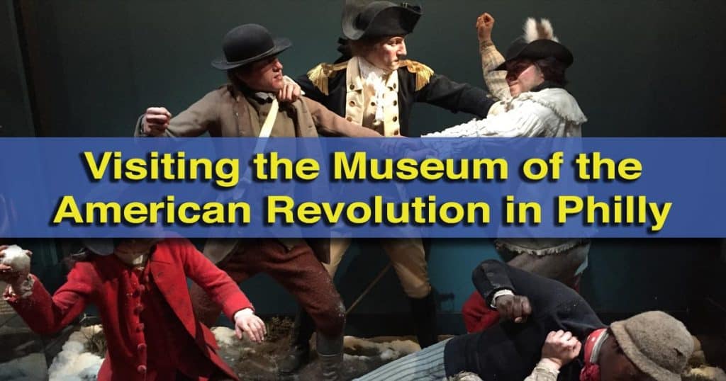 Discovering Revolutionary War History at the Museum of the American Revolution in Philadelphia ...