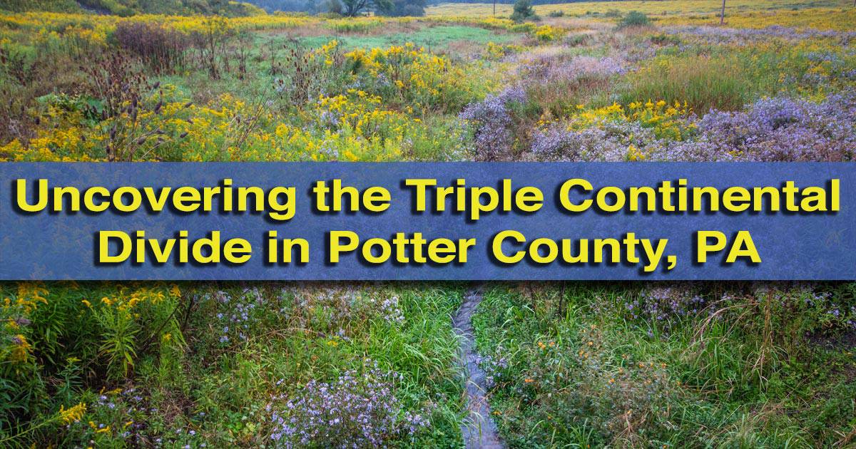 Uncovering the Triple Continental Divide in Potter County, Pennsylvania ...